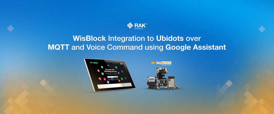 WisBlock Integration to Ubidots over MQTT and Voice Command using Google Assistant